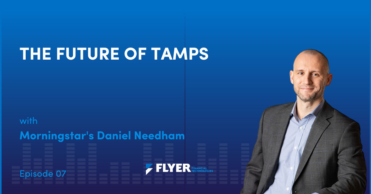 The Future of TAMPs with Morningstar’s Daniel Needham (Ep. 7) | Flyer ...